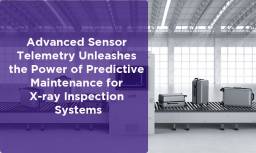 Advanced Sensor Telemetry Unleashes the Power of Predictive Maintenance for X-ray Inspection ...